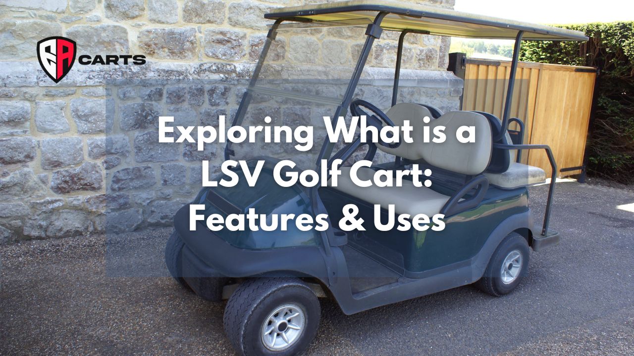 Exploring What is a LSV Golf Cart: Features & Uses – EA Carts