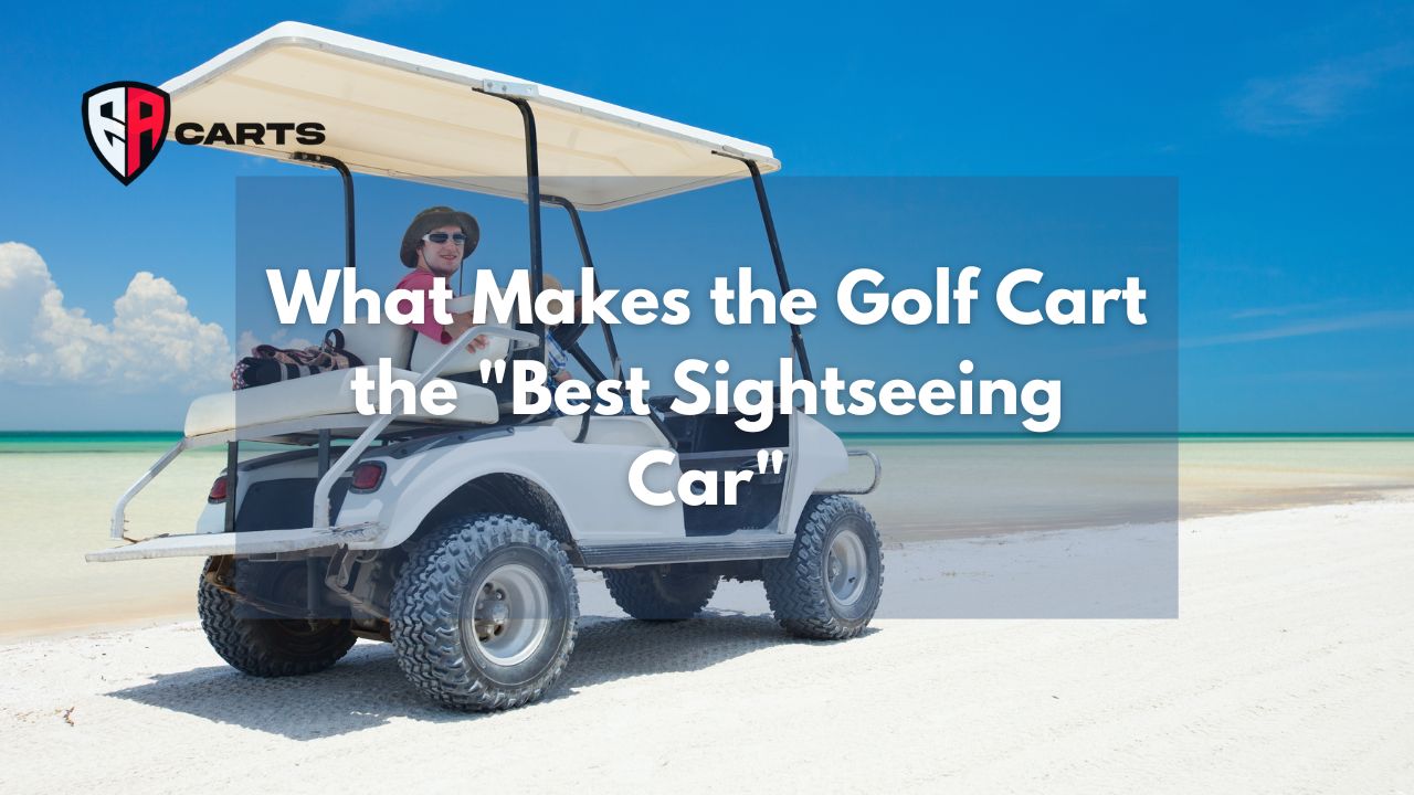 What Makes the Golf Cart the "Best Sightseeing | EA Carts